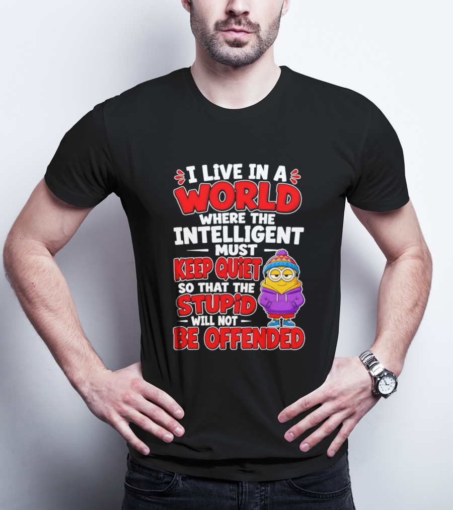 I Live In A World Where The Intelligent Must Keep Quiet So That The Stupid Will Not Be Offended Minion T-Shirt