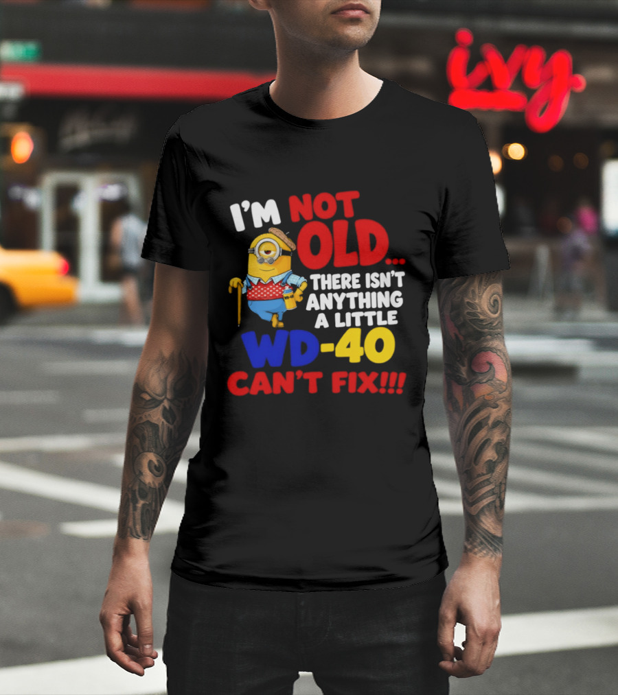 Minion I'm Not Old WD 40 Can't Fix T-Shirt