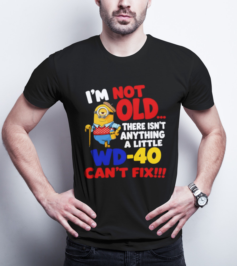 Minion I'm Not Old WD 40 Can't Fix T-Shirt