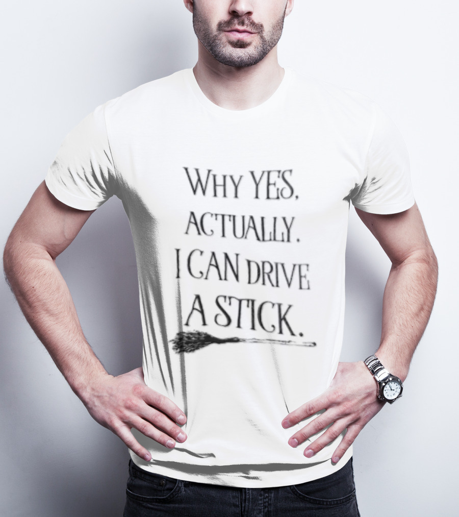 Why Yes Actually I Can Drive A Stick Witch Broom T-Shirt