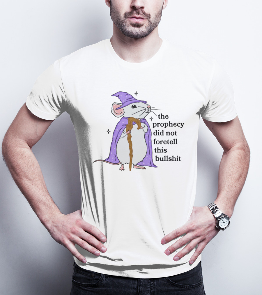 Wizard Mouse The Prophecy Did Not Foretell This Bullshit Cloaked In Wizard Robe With Staff T-Shirt