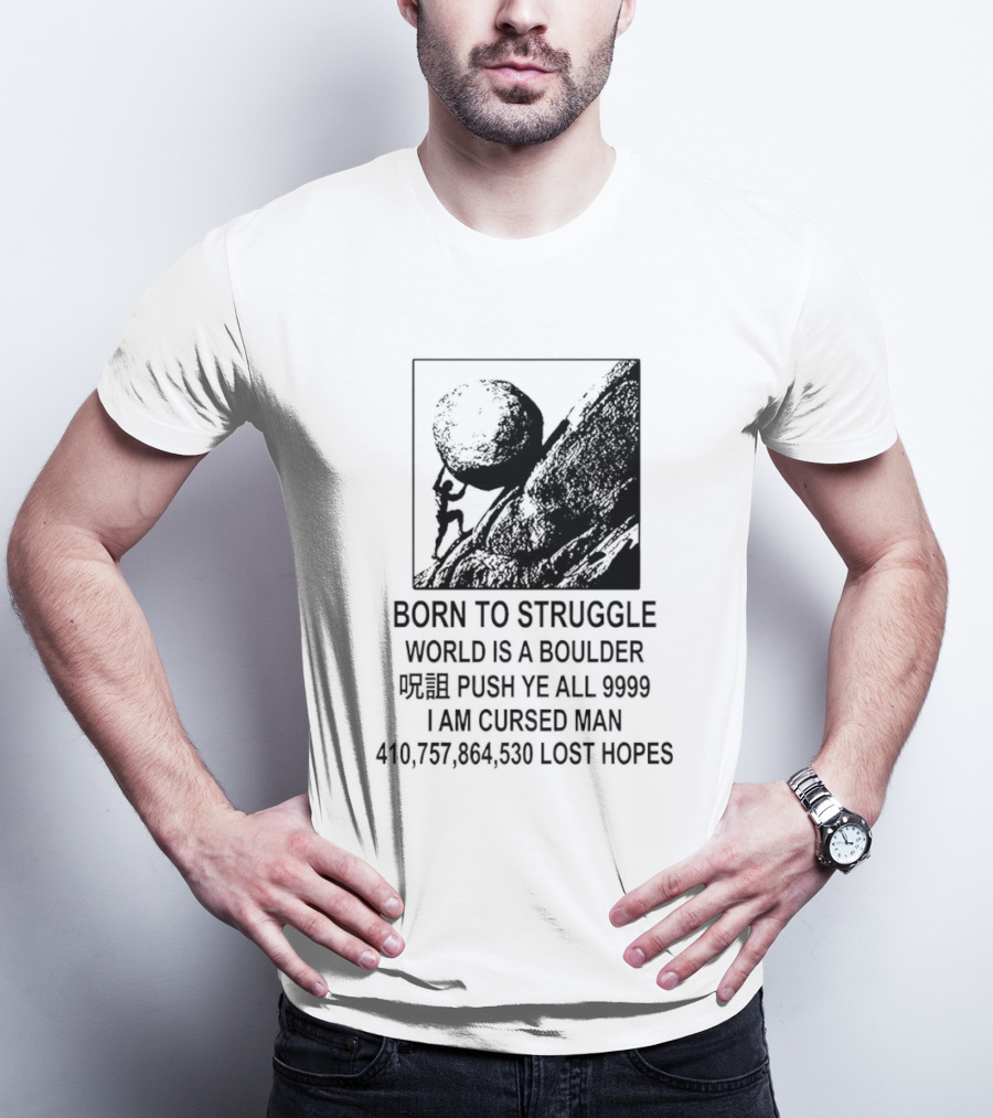 Born To Struggle World Is A Boulder I We Push Ye All 9999 I Am Cursed Man Lost Hopes T-Shirt
