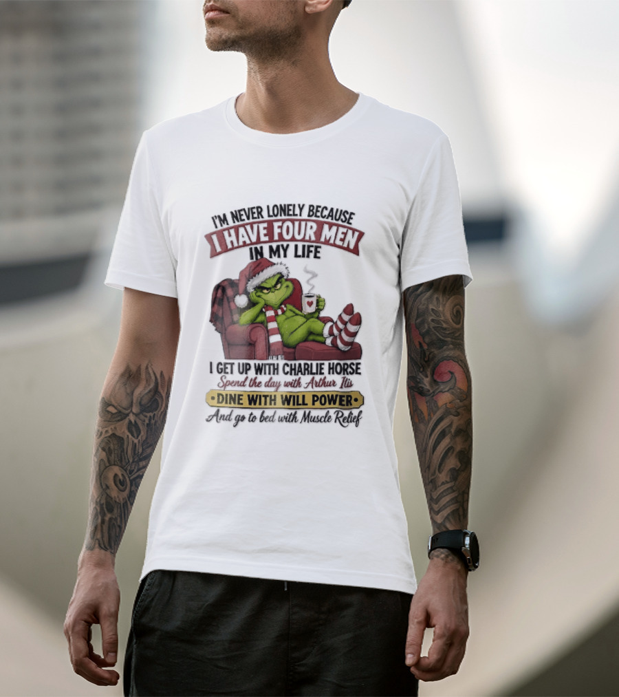I'm Never Lonely Because I Have Four Men In My Life Grinch Reclining Armchair Charlie Horse Arthur Itis Recliner Dine With Will Power T-Shirt