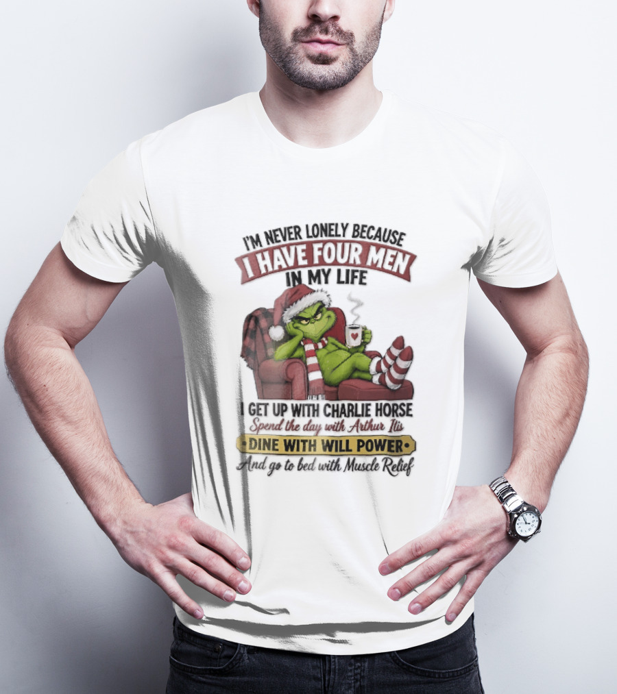 I'm Never Lonely Because I Have Four Men In My Life Grinch Reclining Armchair Charlie Horse Arthur Itis Recliner Dine With Will Power T-Shirt
