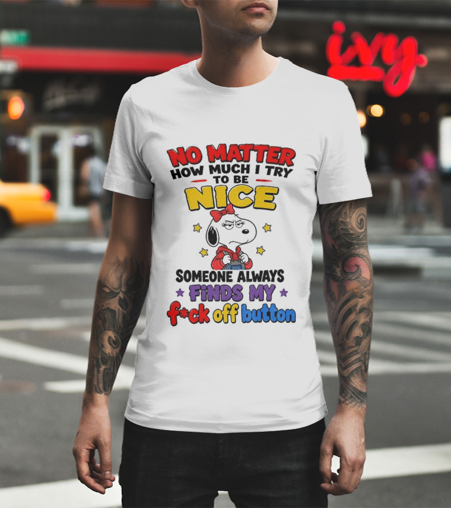 Snoopy No Matter How Much I Try To Be Nice Someone Always Finds My F*ck Off Button T-Shirt