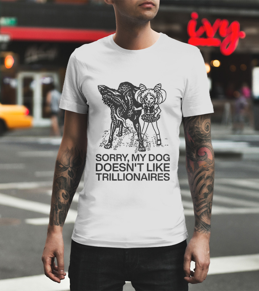 Sorry My Dog Doesn't Like Trillionaires Funny Statement With Dog Image T-Shirt