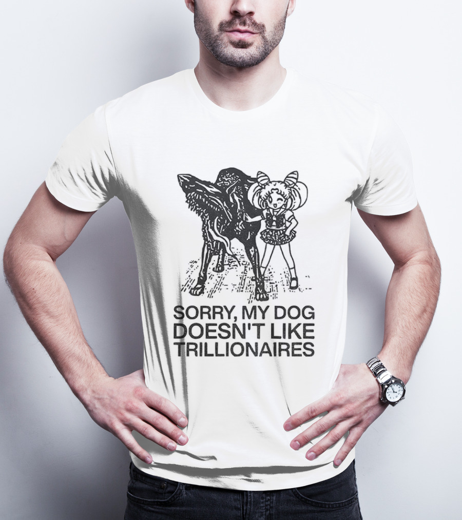 Sorry My Dog Doesn't Like Trillionaires Funny Statement With Dog Image T-Shirt