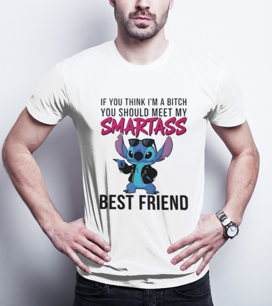 Stitch If You Think I'm A Bitch You Should Meet My Smartass Best Friend T-Shirt