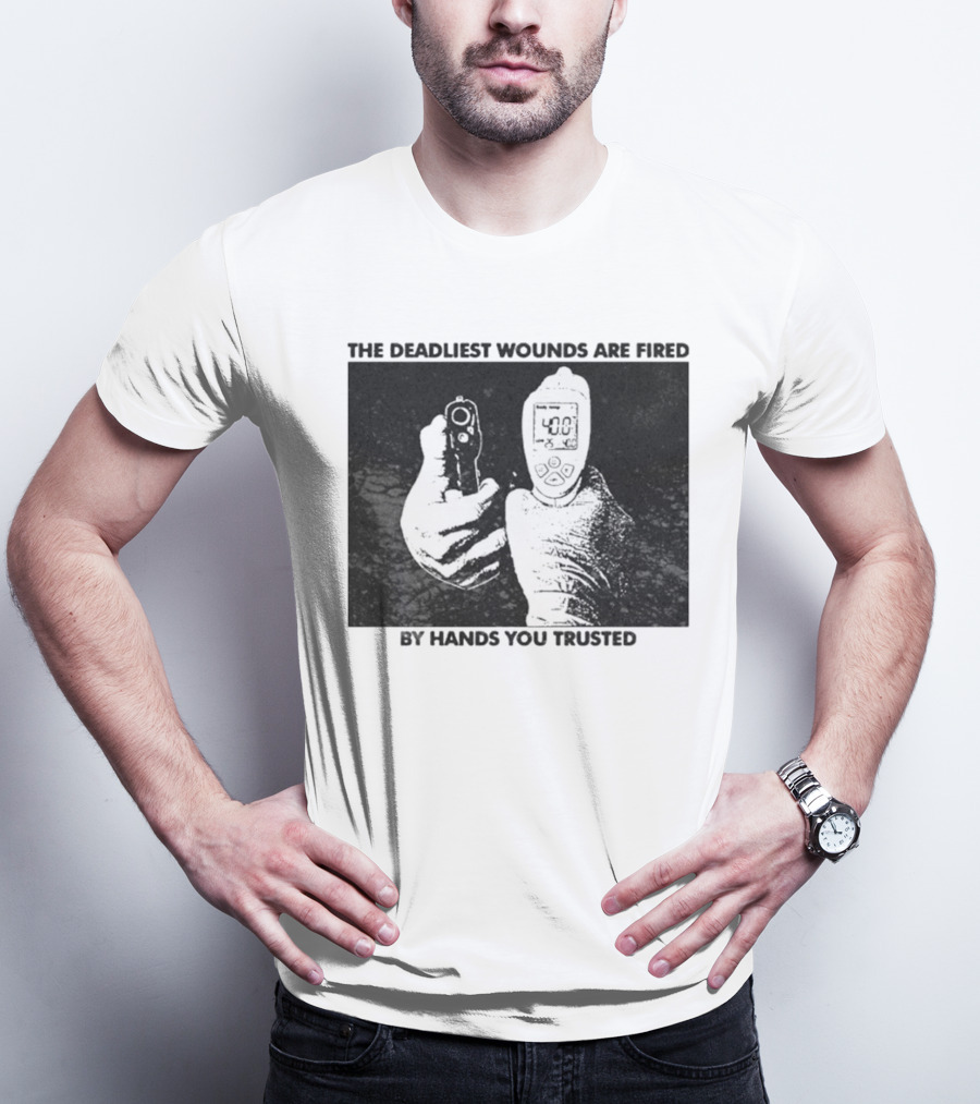 The Deadliest Wounds Are Fired By Hands You Trusted Graphic With Gun And Temperature Scanner T-Shirt
