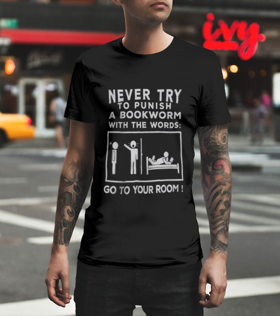 Never Try To Punish A Bookworm With The Words Go To Your Room Reading Joke T-Shirt