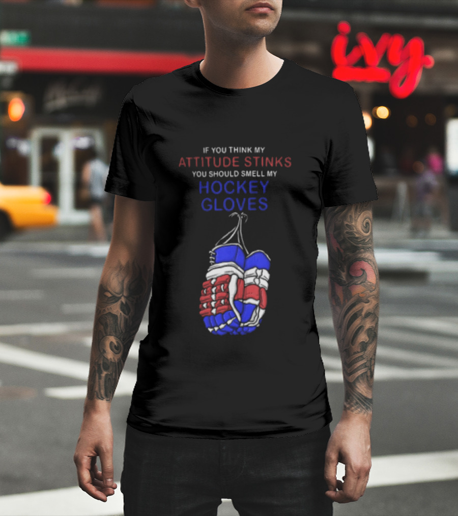 If You Think My Attitude Stinks You Should Smell My Hockey Gloves T-Shirt