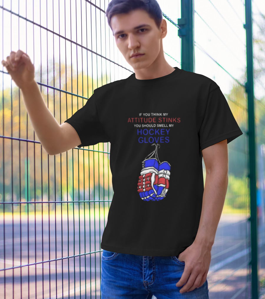 If You Think My Attitude Stinks You Should Smell My Hockey Gloves T-Shirt