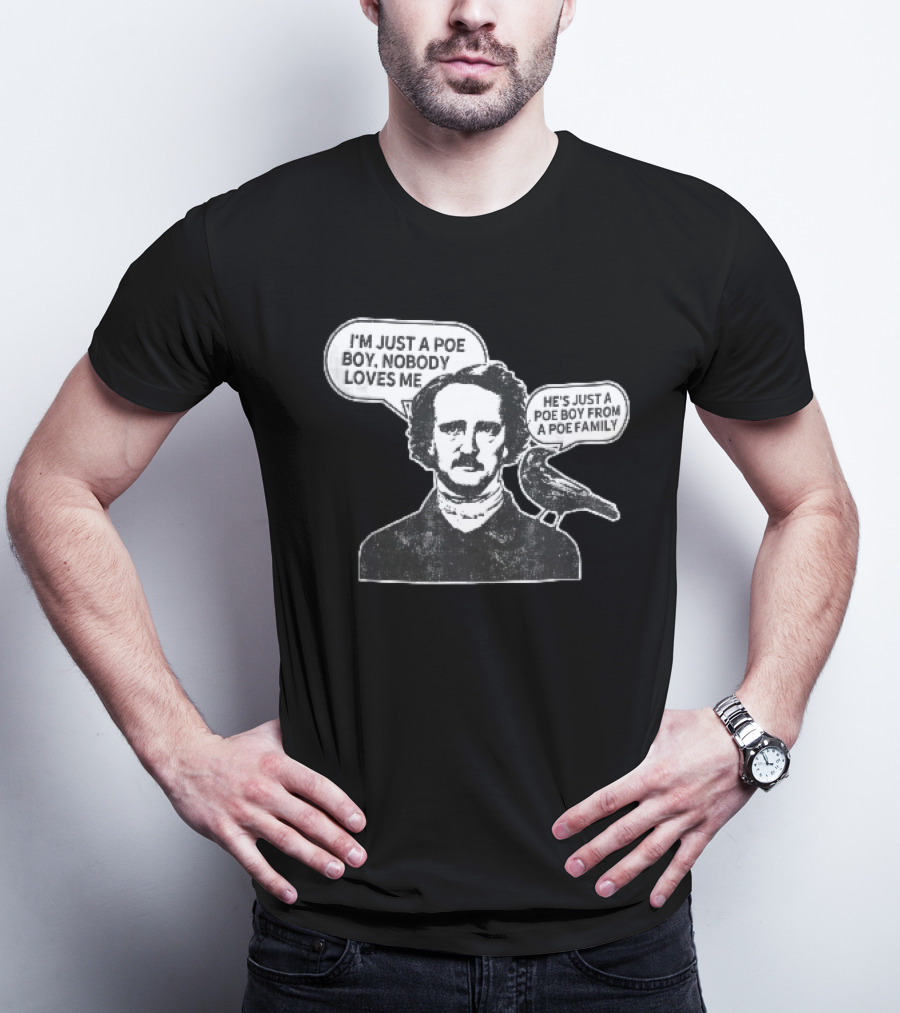 Edgar Allan Poe I'm Just A Poe Boy Nobody Loves Me With Raven Speech Bubble T-Shirt