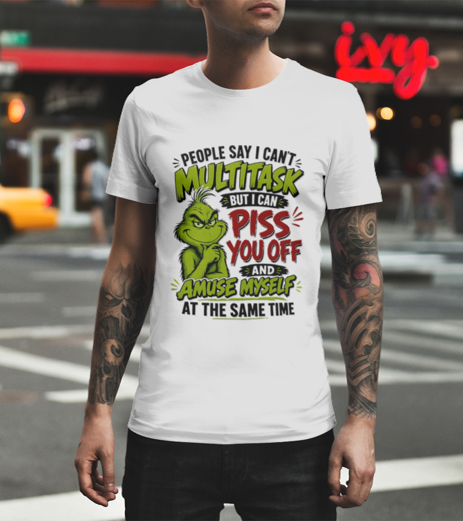 Grinch Dr. Seuss People Say I Can't Multitask But I Can Piss You Off And Amuse Myself At The Same Time T-Shirt