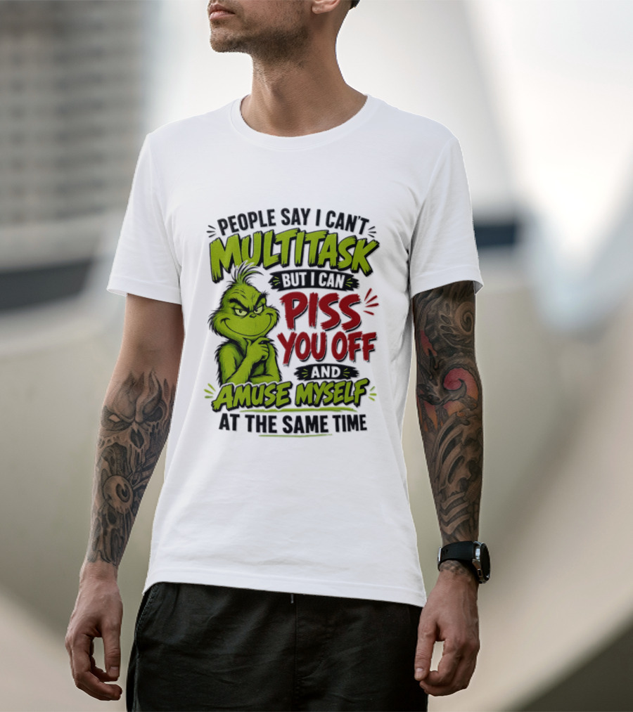 Grinch Dr. Seuss People Say I Can't Multitask But I Can Piss You Off And Amuse Myself At The Same Time T-Shirt