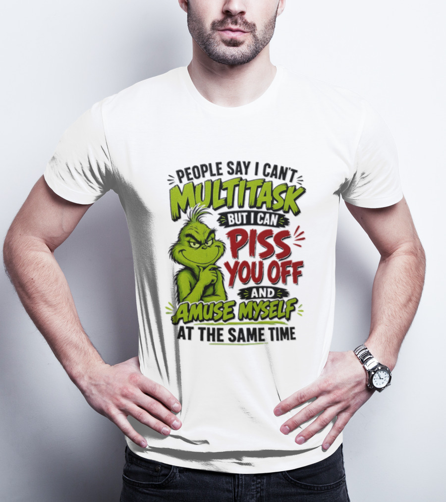 Grinch Dr. Seuss People Say I Can't Multitask But I Can Piss You Off And Amuse Myself At The Same Time T-Shirt