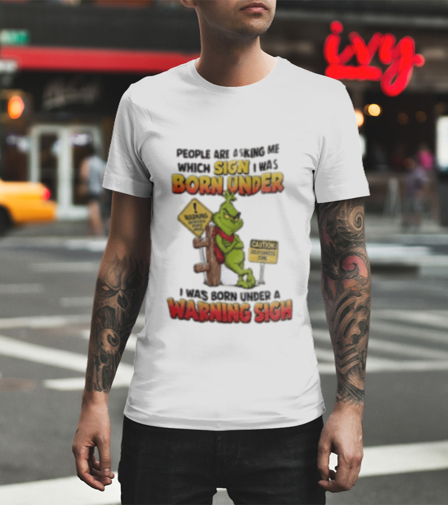 Grinch People Are Asking Me Which Sign I Was Born Under Warning Sign Caution Sarcastic Holiday Humor T-Shirt
