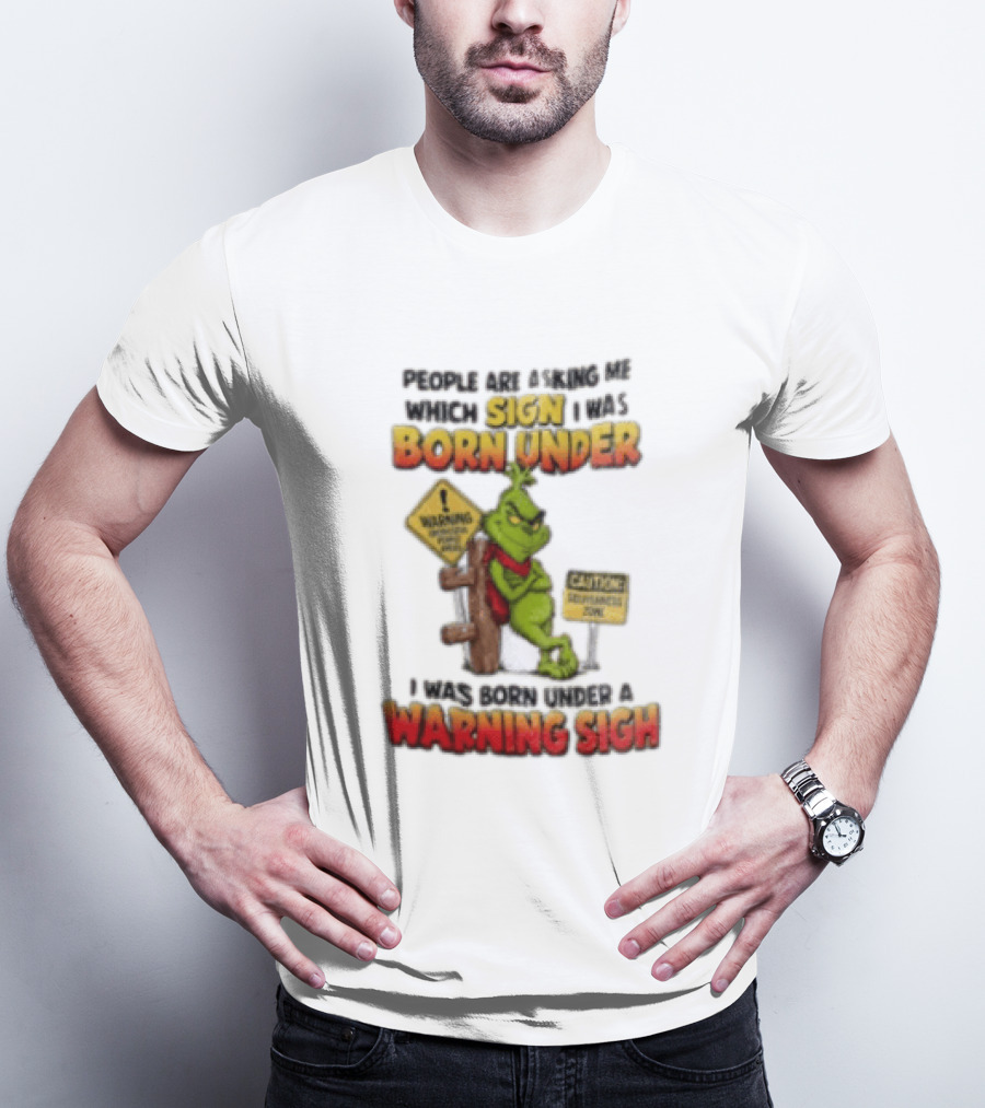Grinch People Are Asking Me Which Sign I Was Born Under Warning Sign Caution Sarcastic Holiday Humor T-Shirt