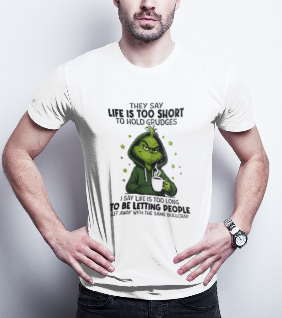 Grinch Life Is Too Short To Hold Grudges I Say Get Rid Of Some Today T-Shirt