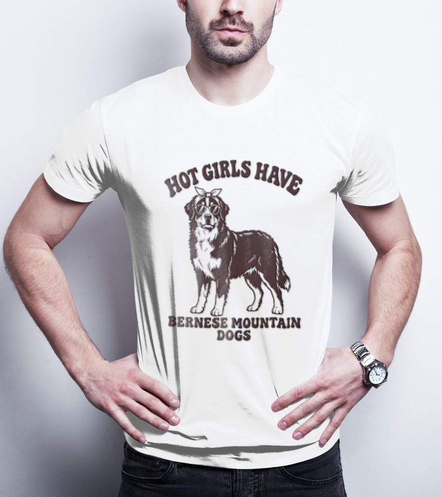 Hot Girls Have Bernese Mountain Dogs T-Shirt