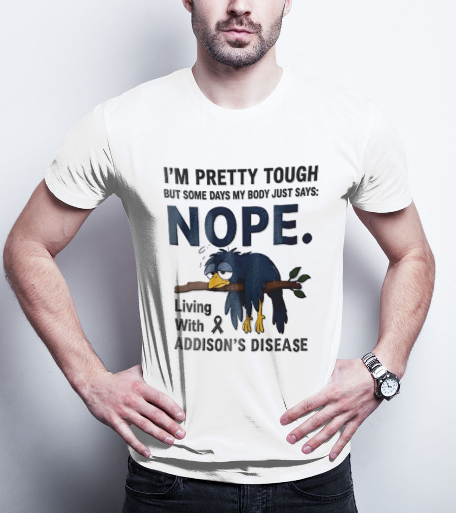 I'm Pretty Tough But Some Days My Body Just Says Nope Living With Addison's Disease Cartoon Bird On Branch T-Shirt