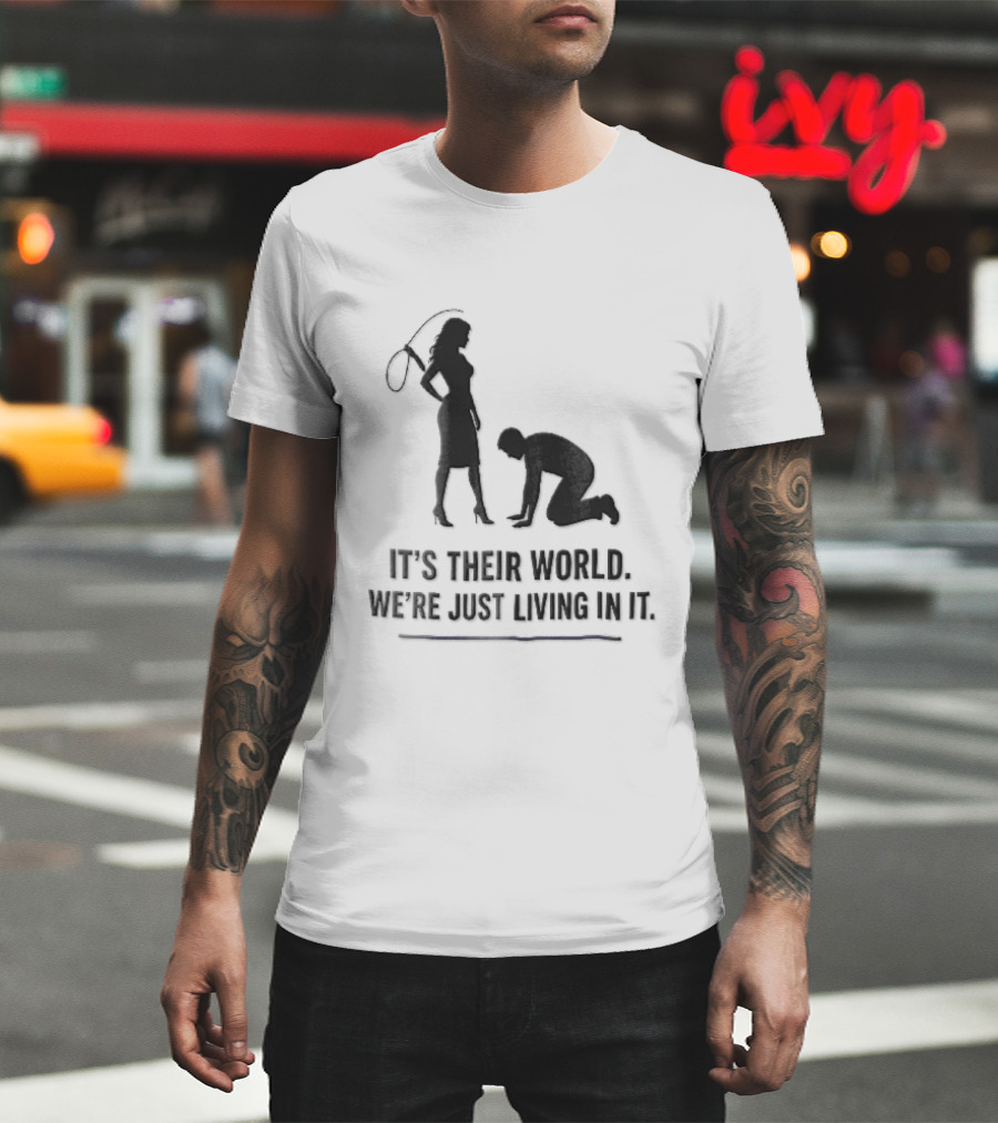 It's Their World We're Just Living In It Silhouette Woman Holding Whip And Kneeling Man T-Shirt