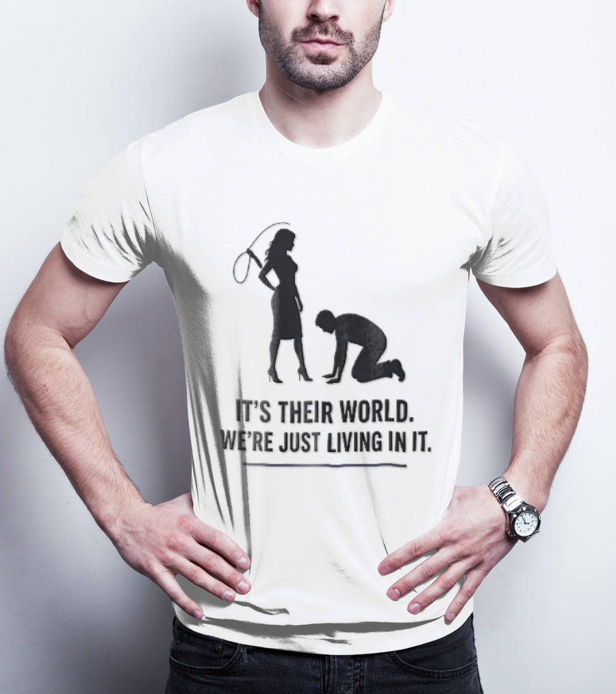 It's Their World We're Just Living In It Silhouette Woman Holding Whip And Kneeling Man T-Shirt