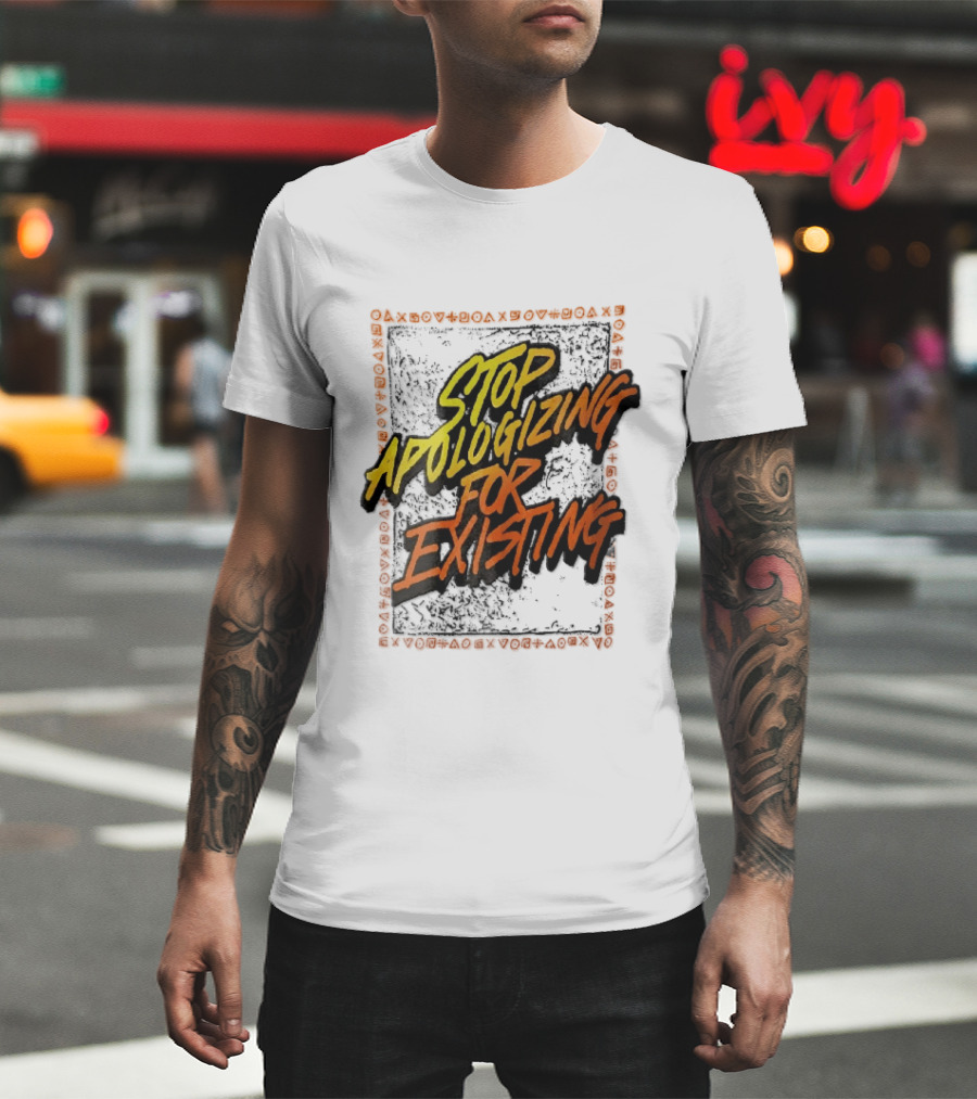 Stop Apologizing For Existing Empowerment Message T-Shirt
