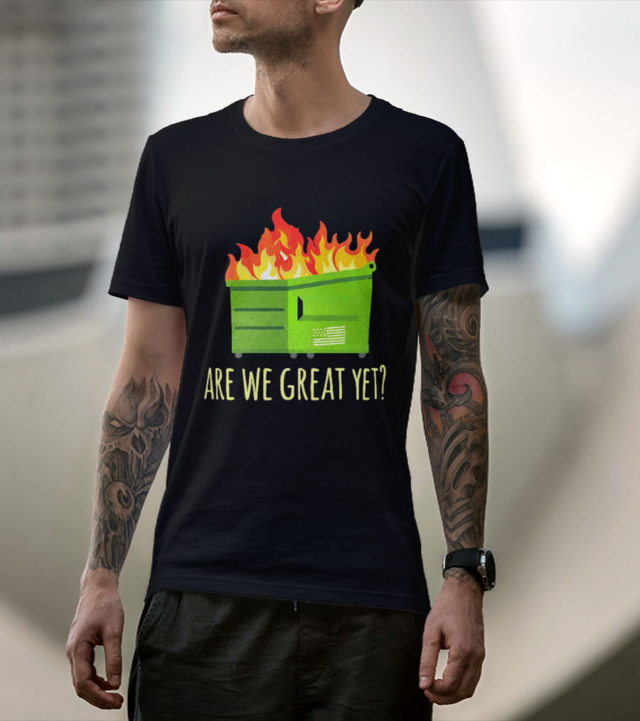 Are We Great Yet Dumpster Fire Flag Flames T-Shirt