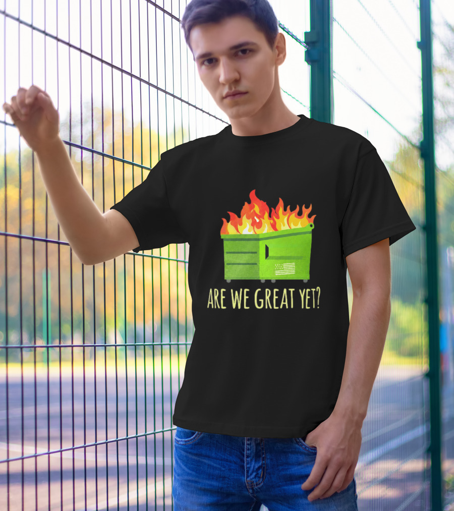 Are We Great Yet Dumpster Fire Flag Flames T-Shirt