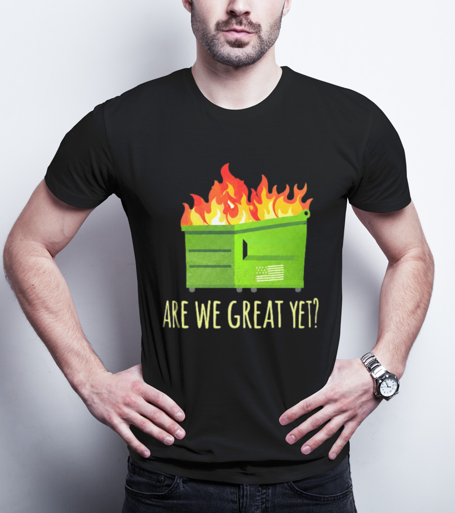 Are We Great Yet Dumpster Fire Flag Flames T-Shirt