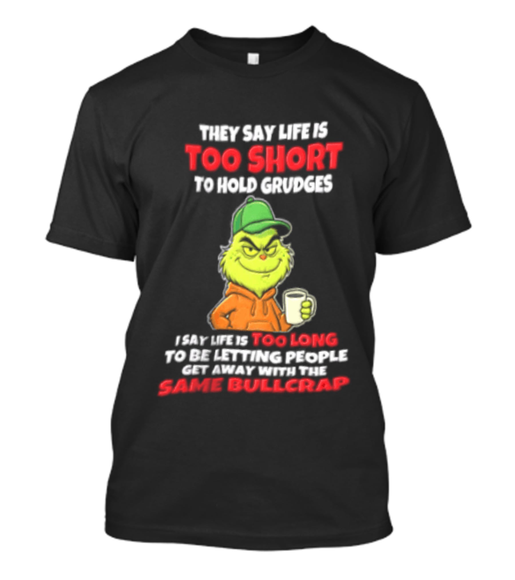 Grinch They Say Life Is Too Short To Hold Grudges I Say Too Long 2026 Same Bullcrap T-Shirt