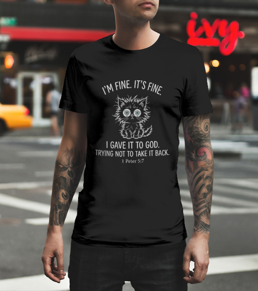 I'm Fine It's Fine I Gave It To God Trying Not To Take It Back 1 Peter 5:7 Black Cat Cartoon T-Shirt