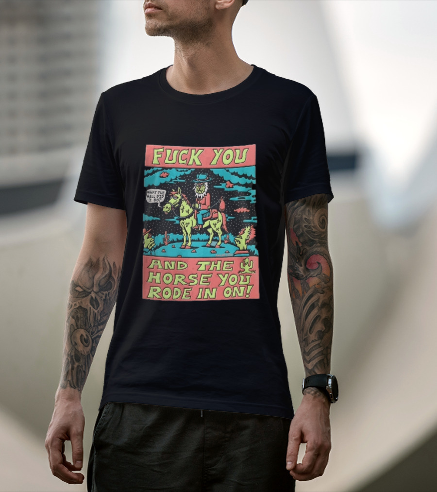 Fuck You And The Horse You Rode In On What The Hell Did I Do Cartoon Green Cowboy Desert Night T-Shirt