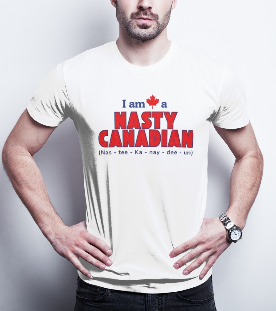I Am A Nasty Canadian Nas Ka Nay Dee Un Maple Leaf T-Shirt