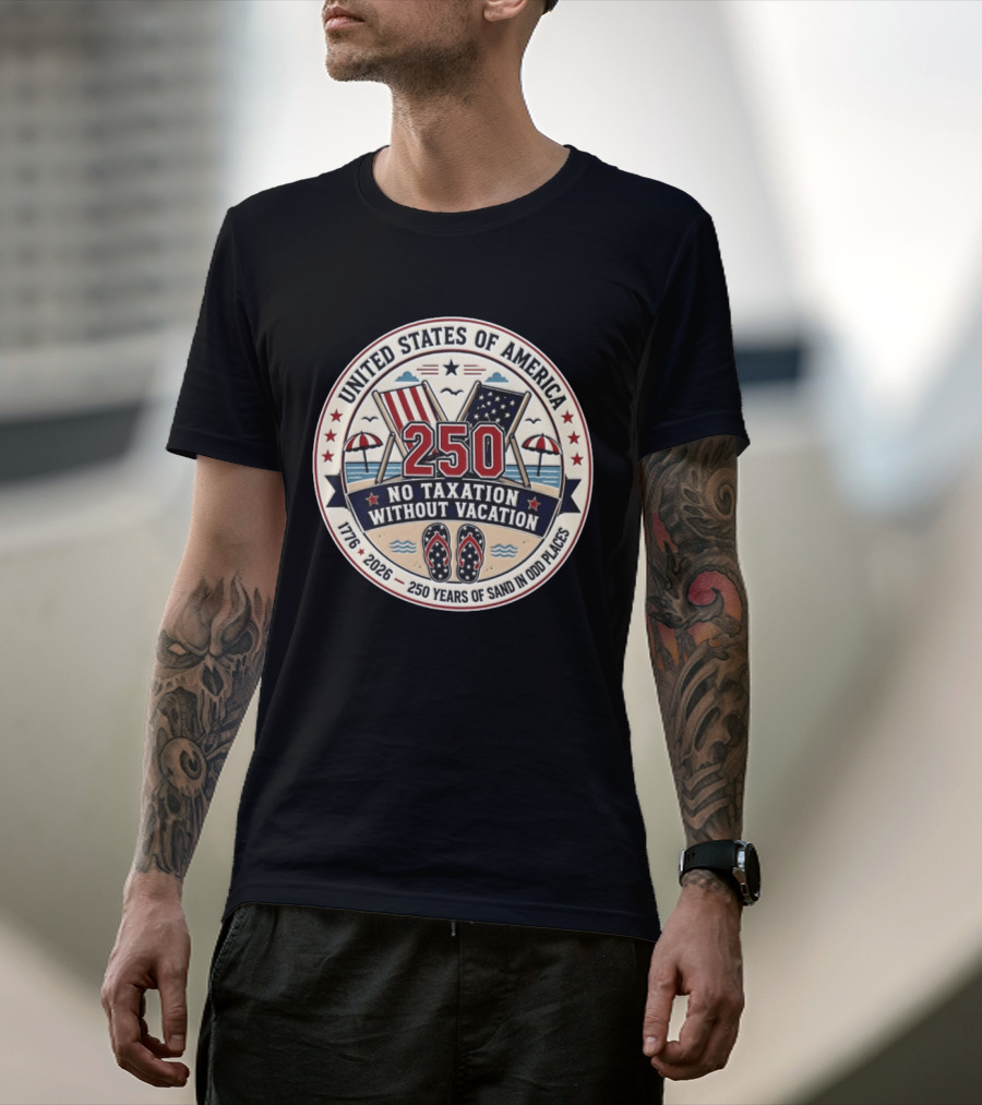 United States Of America 250 No Taxation Without Vacation 1776 2026 250 Years Of Sand In Odd Places T-Shirt