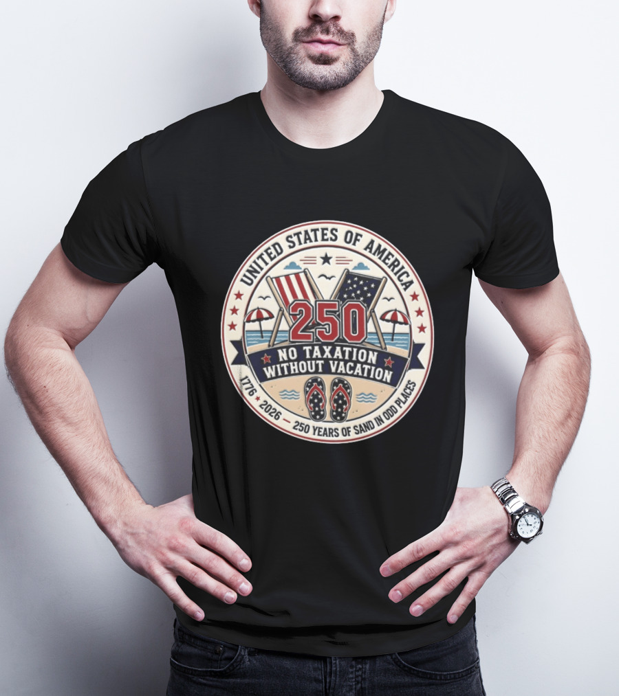 United States Of America 250 No Taxation Without Vacation 1776 2026 250 Years Of Sand In Odd Places T-Shirt