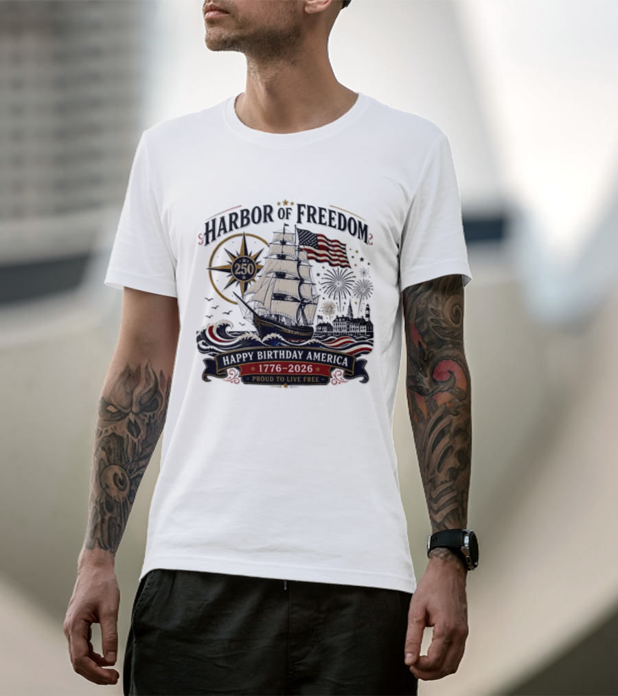 Proud To Live Free Harbor Of Freedom 250 Happy Birthday America 1776 2026 T-Shirt