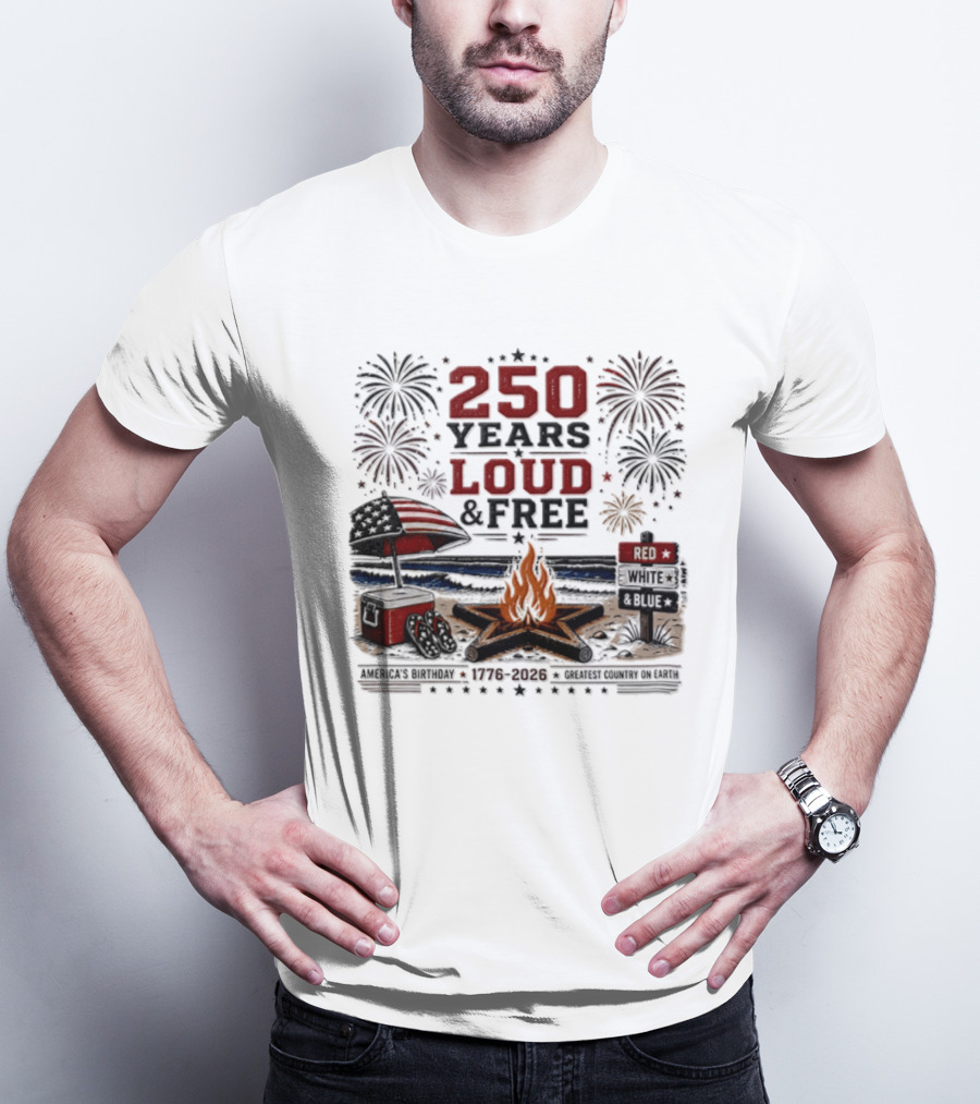 250 Years Loud And Free American Patriotic Fourth Of July Fireworks Beach Bonfire Celebration T-Shirt