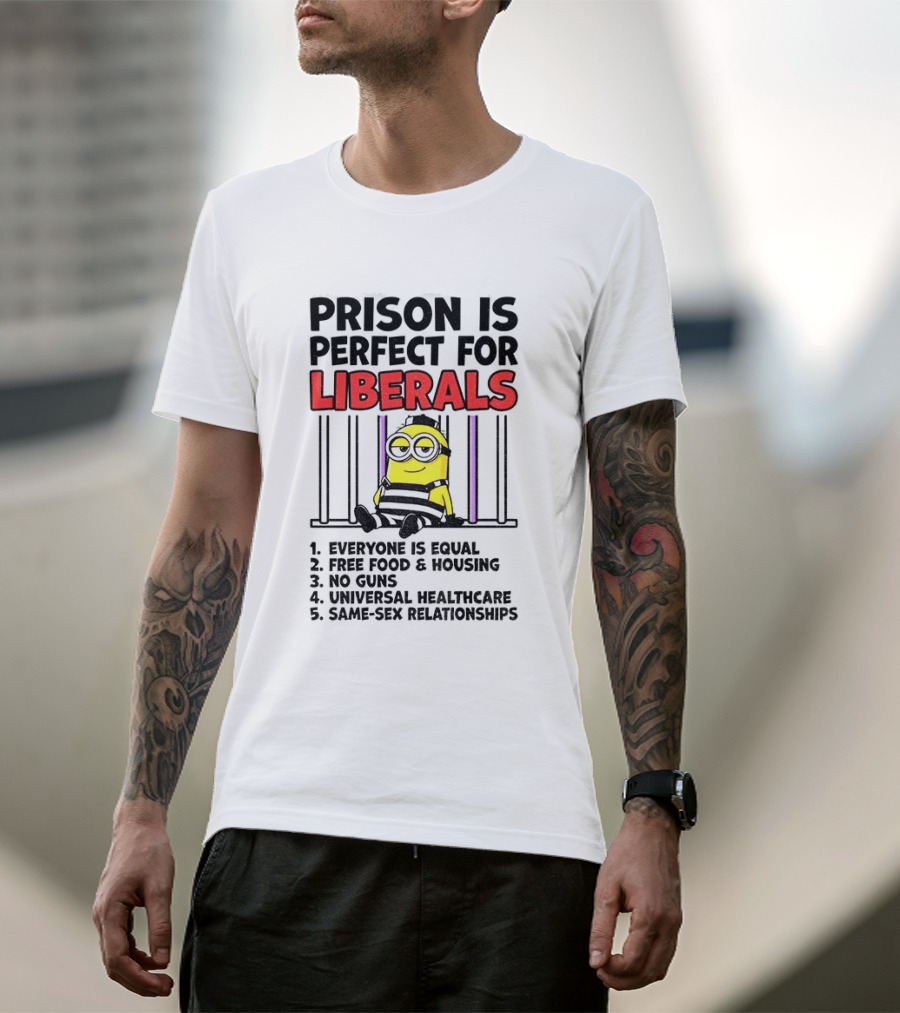 Prison Is Perfect For Liberals Minion Everyone Is Equal Free Food Housing T-Shirt