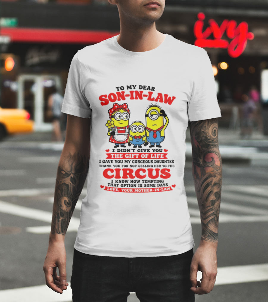 To My Dear Son In Law I Didn't Give You The Gift Of Life Minion Family Circus T-Shirt