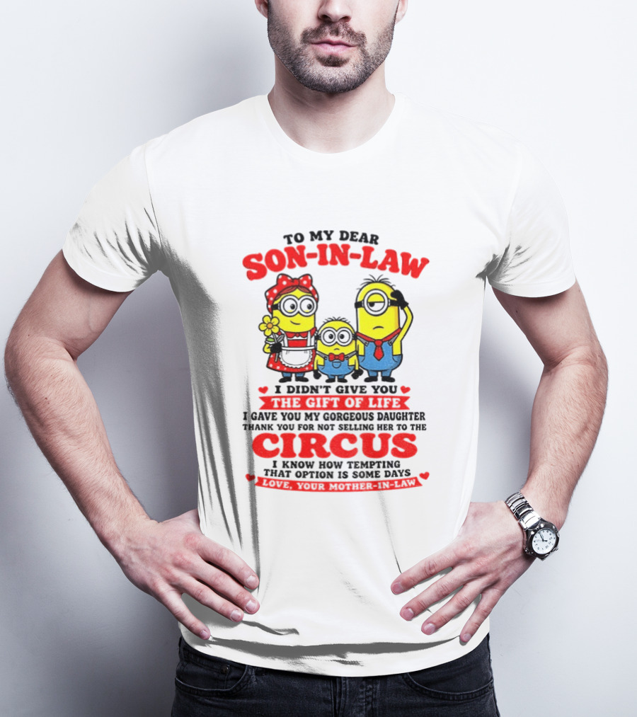 To My Dear Son In Law I Didn't Give You The Gift Of Life Minion Family Circus T-Shirt