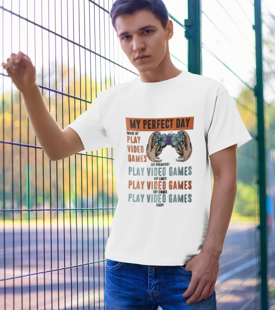 My Perfect Day Wake Up Play Video Games Eat Breakfast Play Video Games Lunch Play Video Games Dinner Play Video Games Sleep Hands Holding Controller T-Shirt