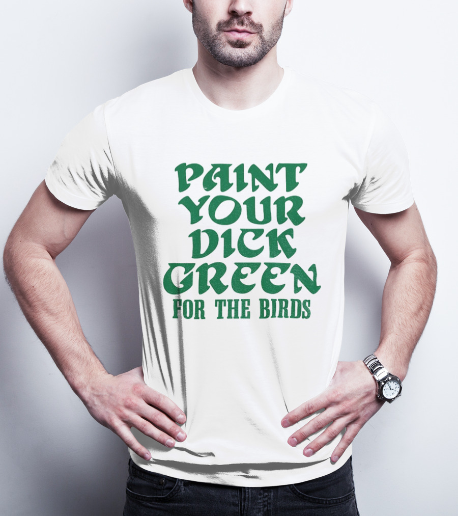 Paint Your Dick Green For The Birds Philadelphia Eagles T-Shirt