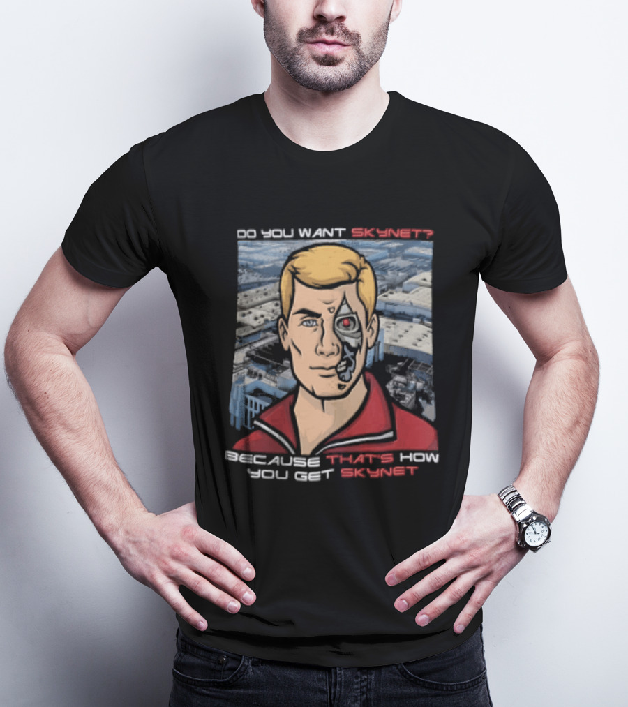Do You Want Skynet Because That's How You Get Skynet T-Shirt