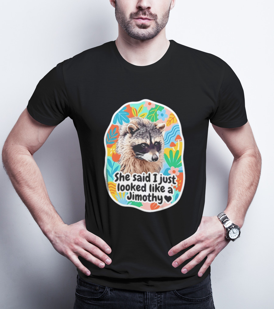 Raccoon She Said I Just Looked Like A Jimothy Colorful Floral T-Shirt