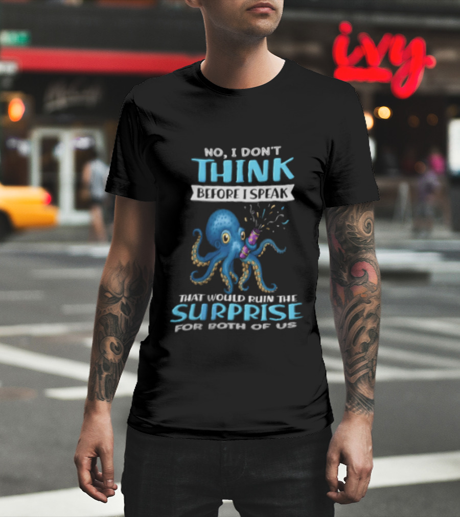 No I Don't Think Before I Speak Octopus Surprise For Both Of Us T-Shirt