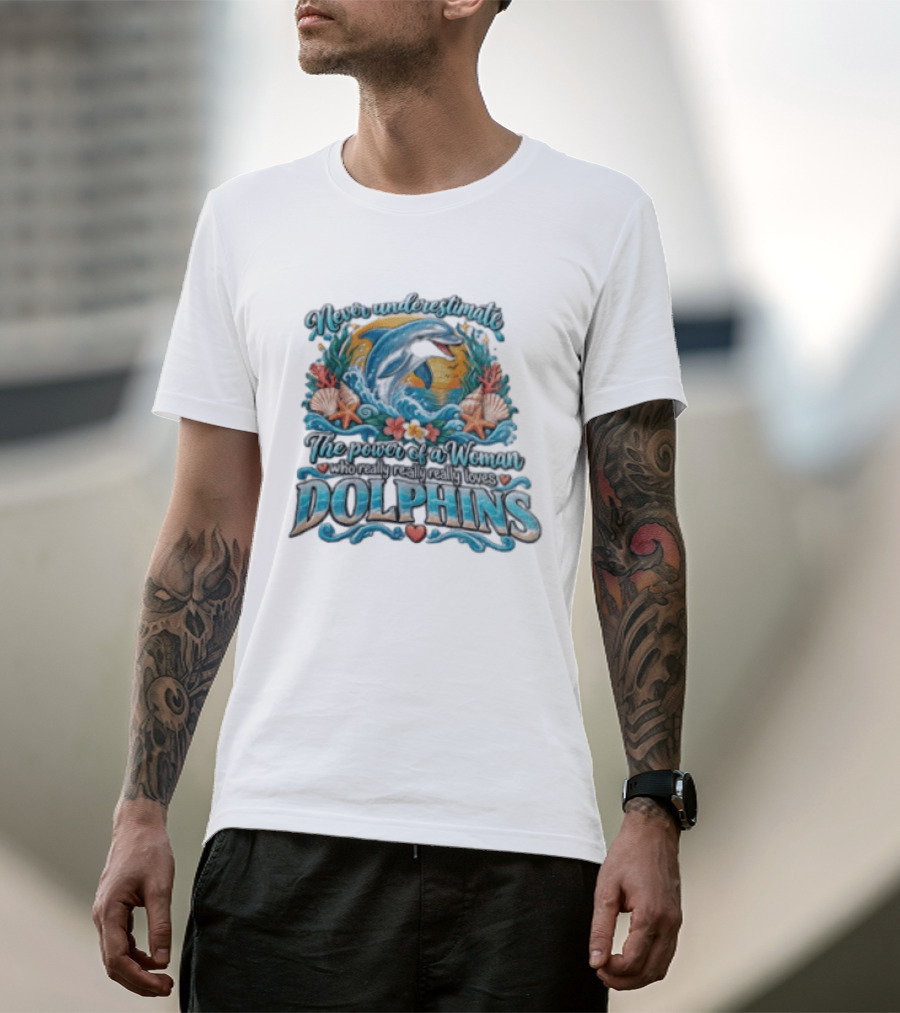 Never Underestimate The Power Of A Woman Who Really Loves Dolphins Ocean Waves Sunburst Shells T-Shirt