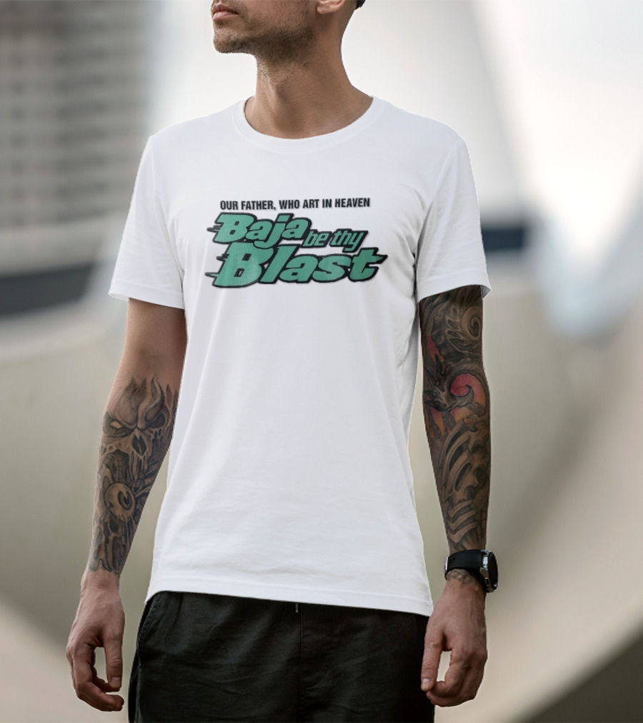 Our Father Who Art In Heaven Baja Be Thy Blast T-Shirt