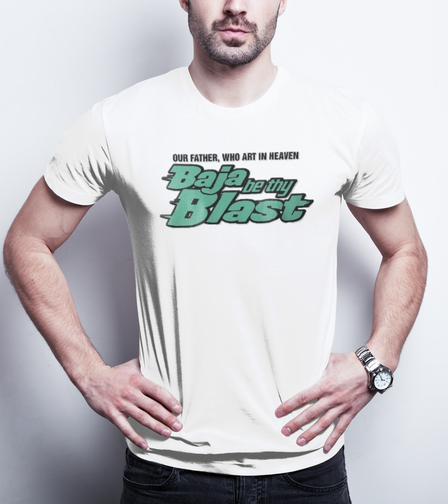 Our Father Who Art In Heaven Baja Be Thy Blast T-Shirt